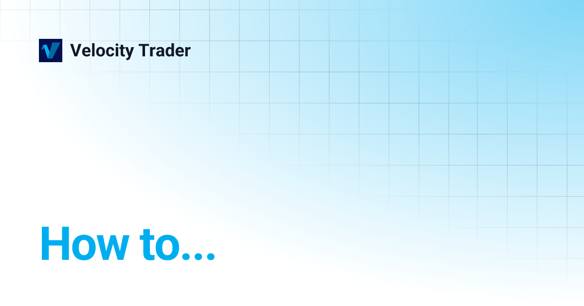 How to... | Velocity Trader