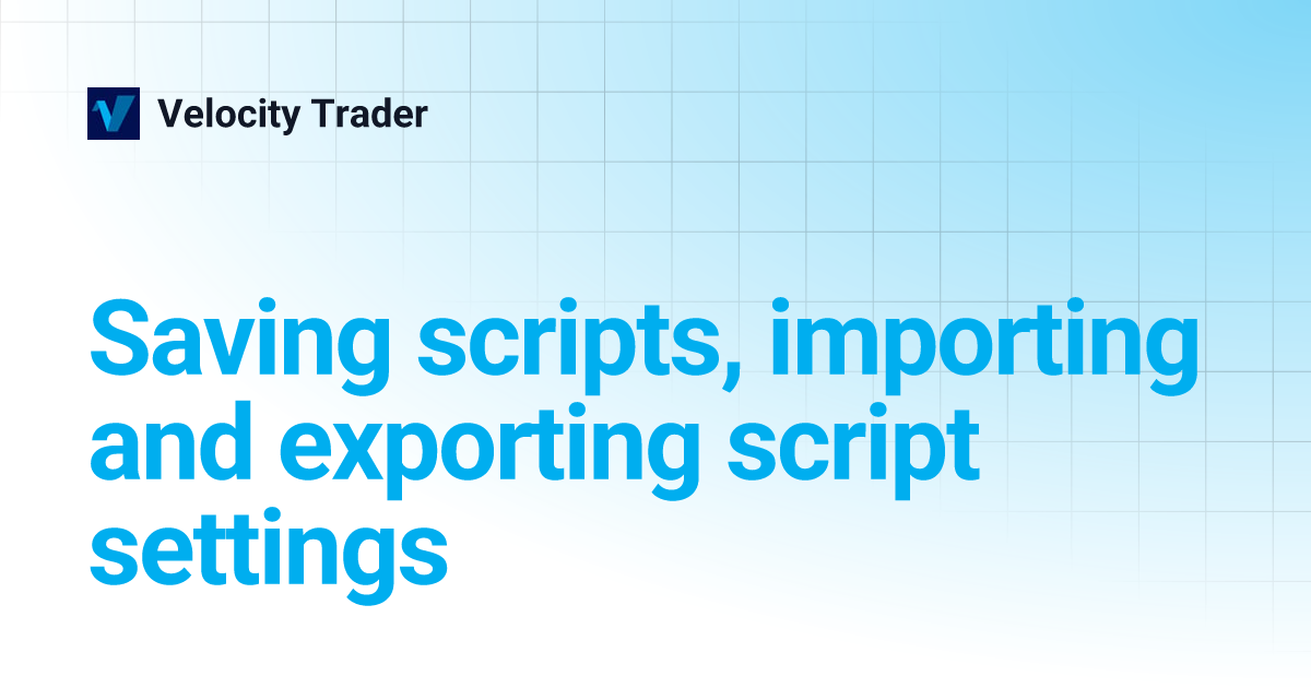 Saving scripts, importing and exporting script settings | Velocity Trader